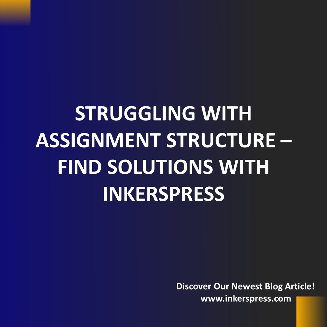 Struggling With Assignment Structure Find Solutions With Inkerspress